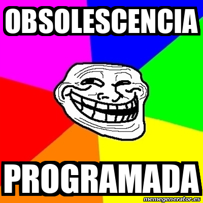 Meme Troll - obsolescencia PROGRAMADA - 32418891