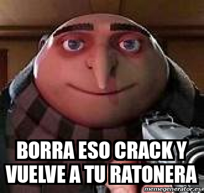 Meme Personalizado - borra eso crack y vuelve a tu ratonera - 32420309