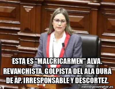 Meme Personalizado - Esta es "Malcricarmen" Alva. Revanchista, golpista ...