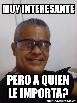 Meme Personalizado - Muy interesante pero a quien le importa? - 32421105