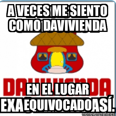 Meme Personalizado - A veces me siento como Davivienda En el lugar ...