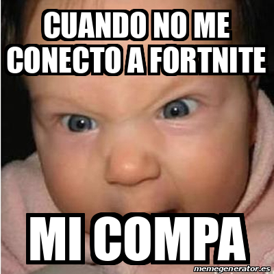Meme Bebe furioso - cuando no me conecto a fortniTE MI COMPA - 32421715