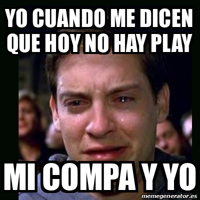 Meme crying peter parker - YO CUANDO ME DICEN QUE HOY NO HAY PLAY MI ...