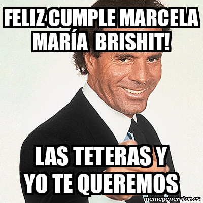 Meme Julio Iglesias - feliz cumple marcela maría brishit! las teteras y ...