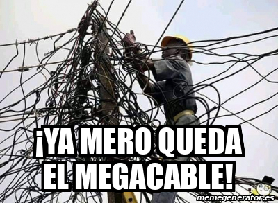 Meme Personalizado - ¡Ya mero queda el megacable! - 32422395