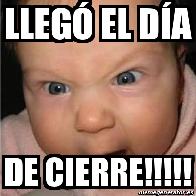 Meme Bebe furioso - Llegó el día De cierre!!!!! - 32422562