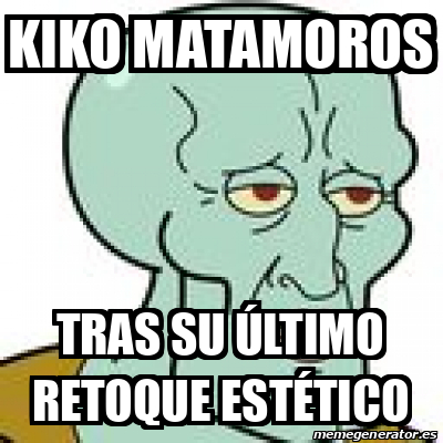 Meme Personalizado - Kiko Matamoros Tras su último retoque estético ...