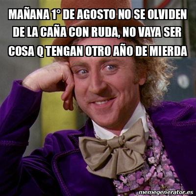 Meme Willy Wonka - Mañana 1° de agosto no se olviden de la caña con ...