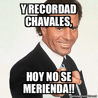 Meme Julio Iglesias - Y recordad chavales, Hoy no se merienda!! - 32423387