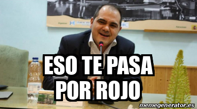 Meme Personalizado - Eso te pasa por rojo - 32423433