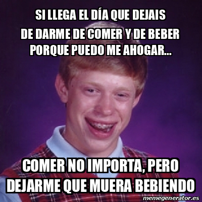 Meme Bad Luck Brian - Si llega el día que dejais de darme de comer y de ...