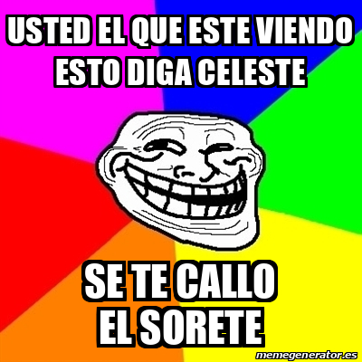 Meme Troll - usted el que este viendo esto diga celeste se te callo el ...