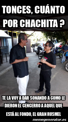 Meme Personalizado - Tonces, cuánto por Chachita ? Te la voy a dar ...