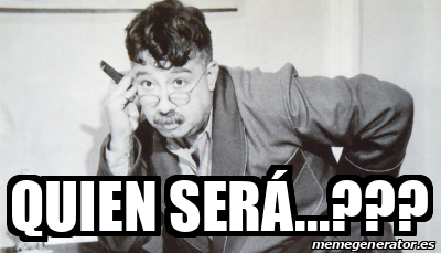 Meme Personalizado - Quien será...??? - 32423819