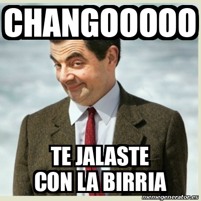 Meme Mr Bean - Changooooo Te jalaste con la birria - 32423848