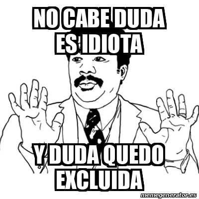 Meme Ay Si - No cabe duda es idiota Y duda quedo excluida - 32423910