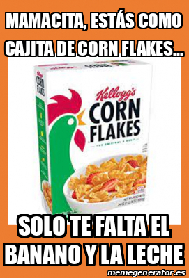 Meme Personalizado - Mamacita, estás como cajita de corn flakes... solo ...