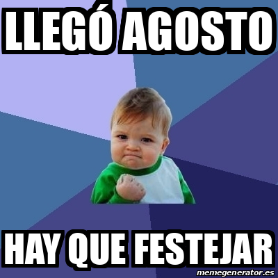Meme Bebe Exitoso - Llegó Agosto Hay que festejar - 32424183