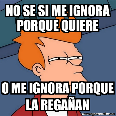 Meme Futurama Fry - No se si me ignora porque quiere O me ignora porque ...