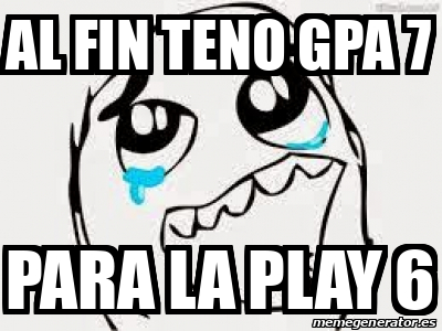 Meme Personalizado - al fin teno gpa 7 para la play 6 - 32424399
