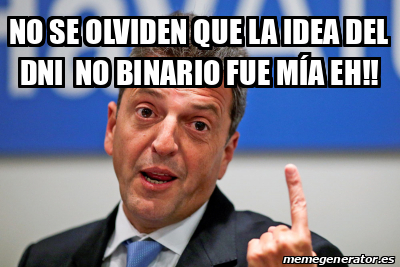 Meme Personalizado - No se olviden que la idea del DNI no binario fue ...