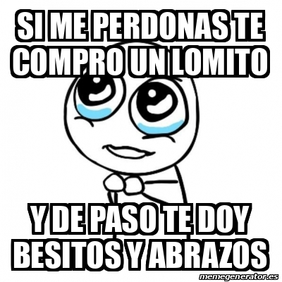 Meme Por favor - Si me perdonas te compro un lomito Y de paso te doy ...