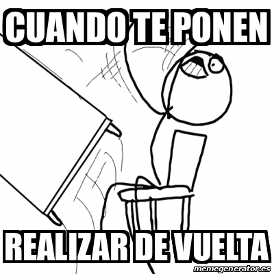 Meme Desk Flip Rage Guy - cuando te ponen realizar de vuelta - 32425801