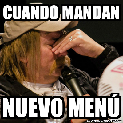 Meme Personalizado - cuando mandan nuevo menú - 32426281