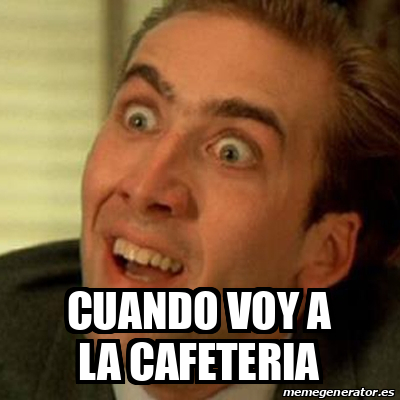 Meme No me digas - cuando voy a la cafeteria - 32426435