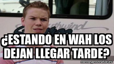 Meme Personalizado - ¿estando en wah los dejan llegar tarde? - 32426627