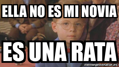 Meme Personalizado - ELLA NO ES MI NOVIA ES UNA RATA - 32426807
