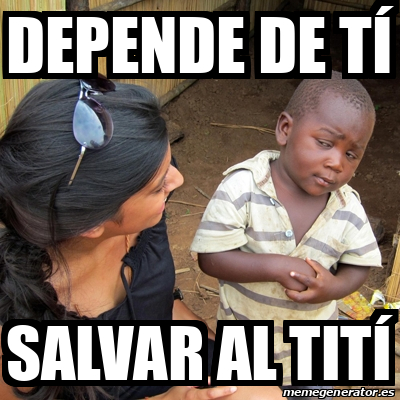 Meme Skeptical 3rd World Kid - depende de tí salvar al tití - 32427344