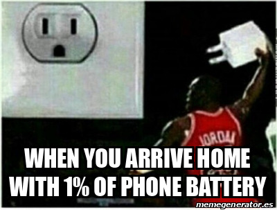 Meme Personalizado - WHEN YOU ARRIVE HOME with 1% of phone battery ...