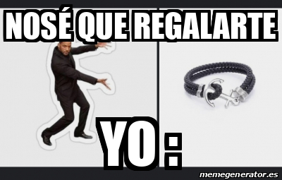 Meme Personalizado Nosé Que Regalarte Yo 32427892
