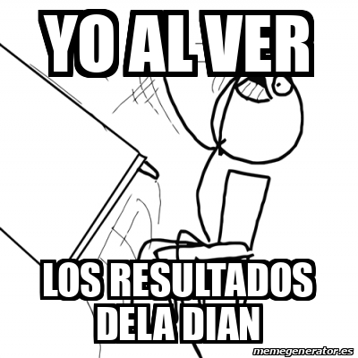 Meme Desk Flip Rage Guy - yo al ver los resultados dela dian - 32428253