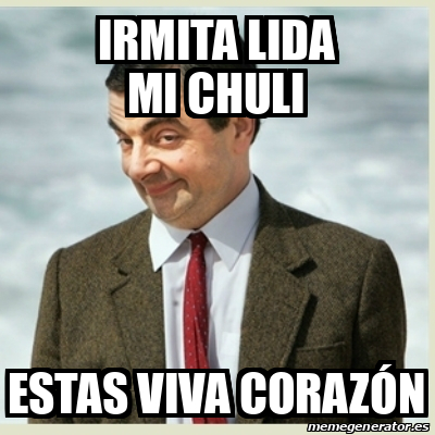 Meme Mr Bean - Irmita Lida mi chuli Estas viva corazón - 32428799