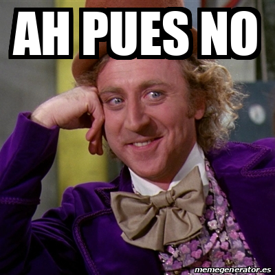 Meme Willy Wonka - Ah pues no - 32428892