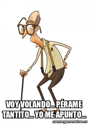 Meme Personalizado - Voy volando... pérame tantito... Yo me apunto ...