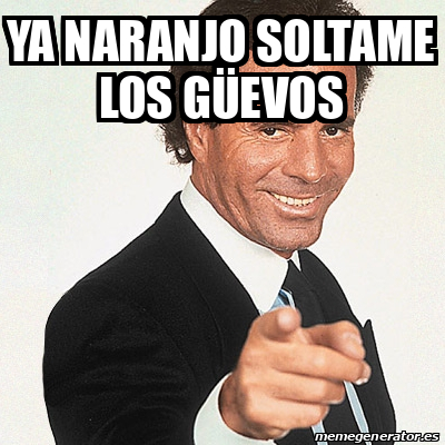 Meme Julio Iglesias - Ya Naranjo soltame los güevos - 32429323