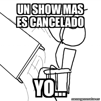 Meme Desk Flip Rage Guy - Un show mas es cancelado Yo... - 32429365