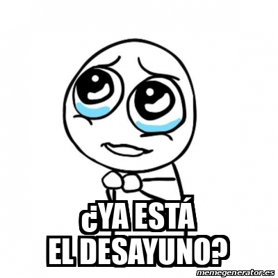 Meme Por favor - ¿Ya está el desayuno? - 32429770