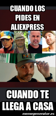 Meme Personalizado - Cuando los pides en Aliexpress Cuando te llega a ...