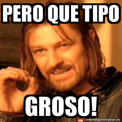 Meme Boromir - Pero que tipo Groso! - 32430064
