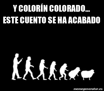 Meme Personalizado - Y colorín colorado... Este cuento se ha acabado ...