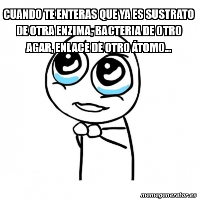 Meme Por favor - Cuando Te enteras que ya es sustrato de otra enzima ...
