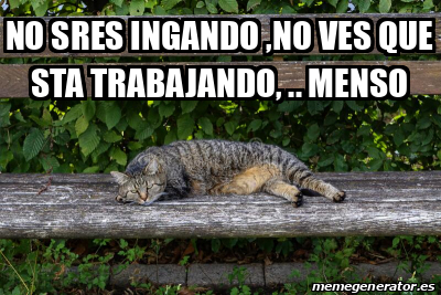 Meme Personalizado - No sres ingando ,no ves que Sta trabajando ...