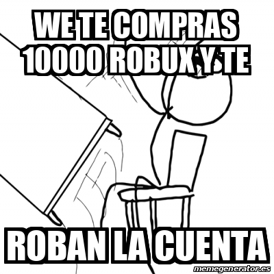 Meme Desk Flip Rage Guy - We te compras 10000 robux y te Roban la ...