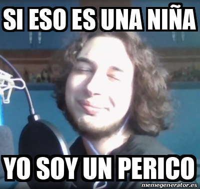 Meme Personalizado - si eso es una niña yo soy un perico - 32432212