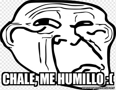 Meme Personalizado - Chale, Me humillo :( - 32432505