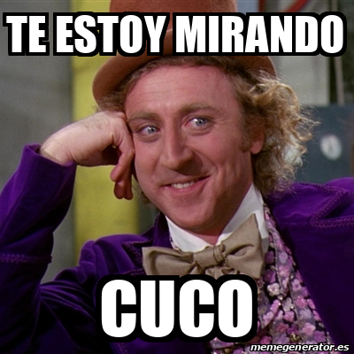 Meme Willy Wonka - Te estoy mirando Cuco - 32432975